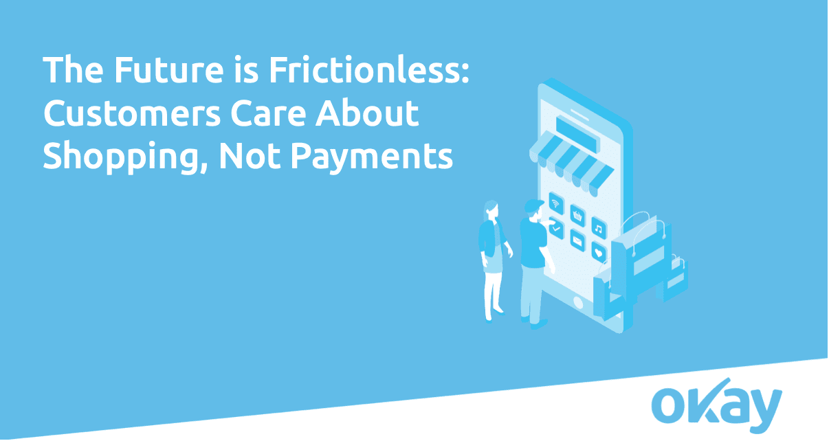 The Future is Frictionless: Customers Care About Shopping, Not Payments ...