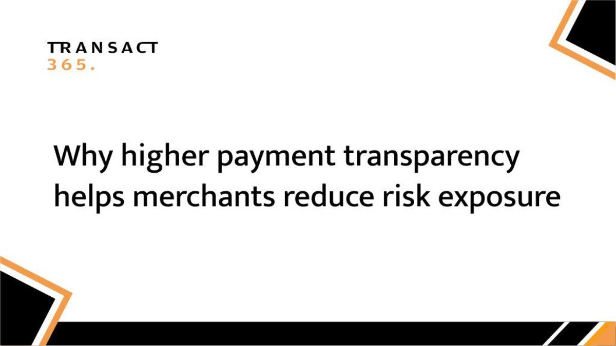 Why higher payment transparency helps merchants reduce risk exposure with Transact365 | The ...